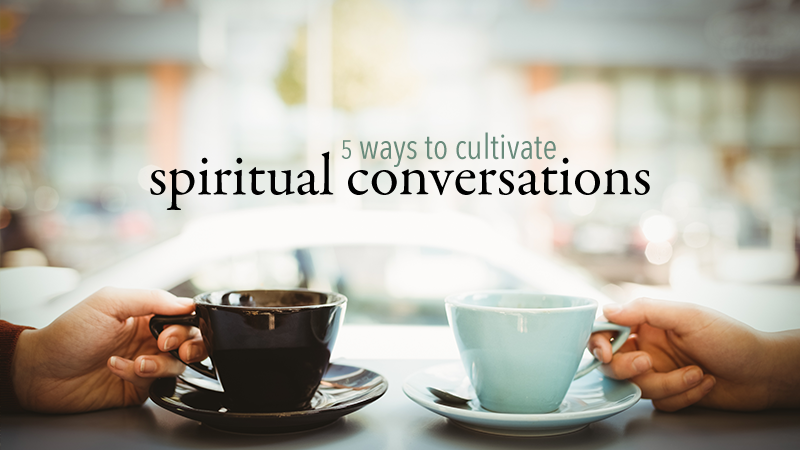 5 Ways To Cultivate Spiritual Conversations – God Call